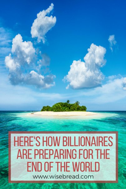 Here S How Billionaires Are Preparing For The End Of The World